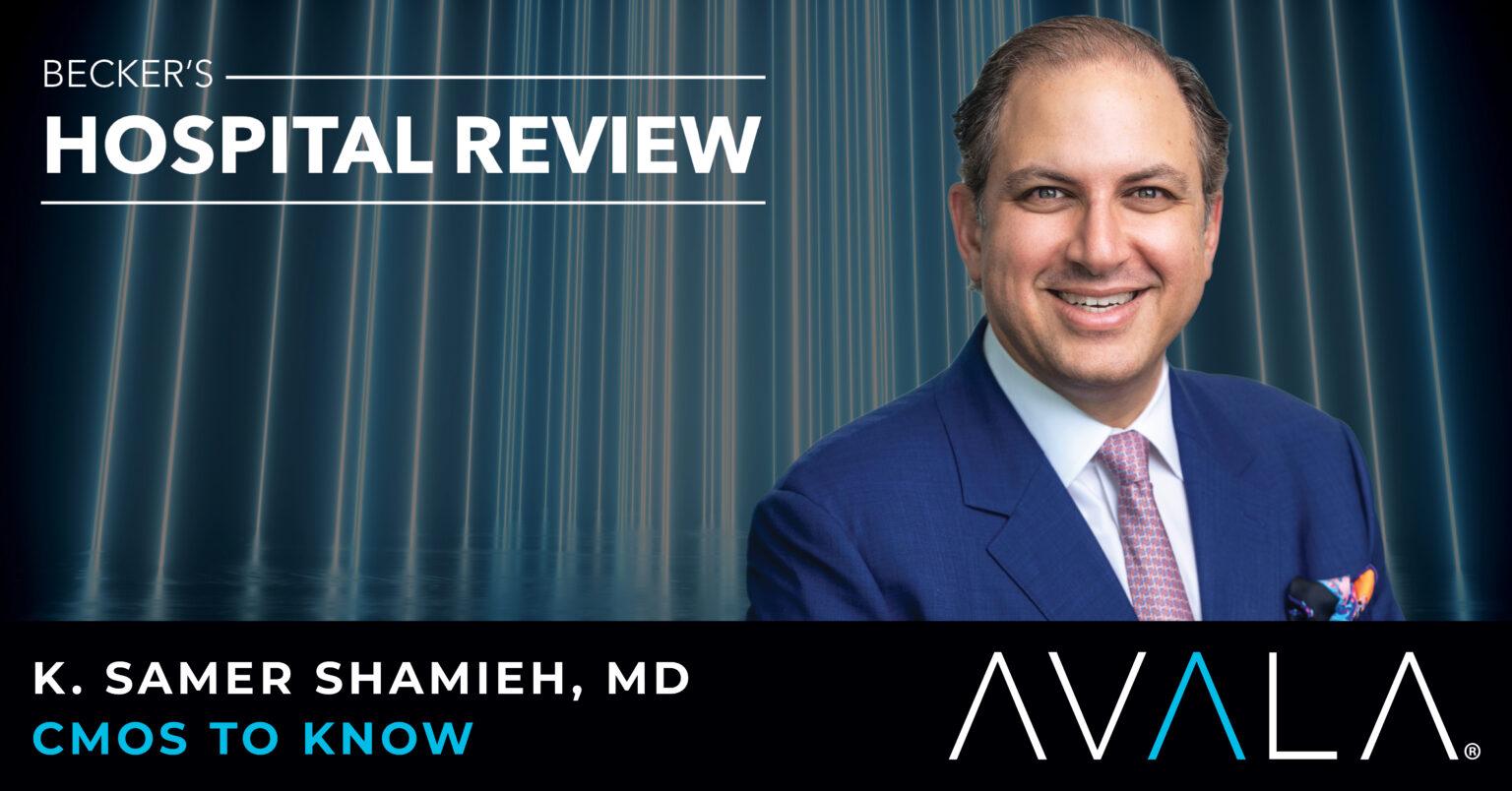 AVALA CMO K. SAMER SHAMIEH, MD NAMED IN BECKER’S HOSPITAL REVIEW 2024 ...