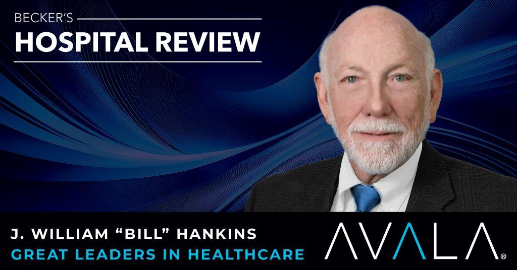 AVALA CEO J. WILLIAM "BILL" HANKINS NAMED A GREAT LEADER IN HEALTHCARE ...